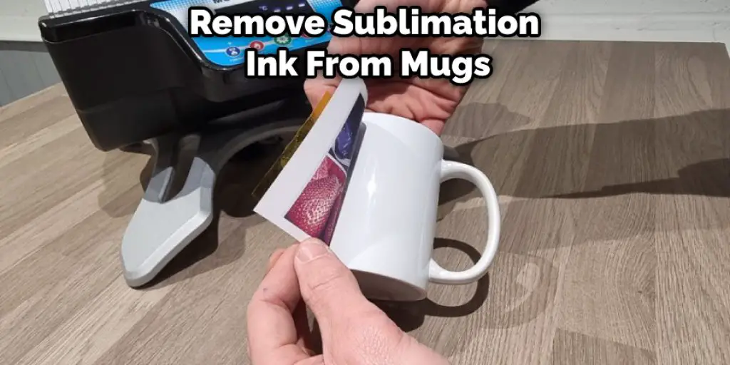 How To Remove Sublimation Ink From Mugs 10 Easy Methods